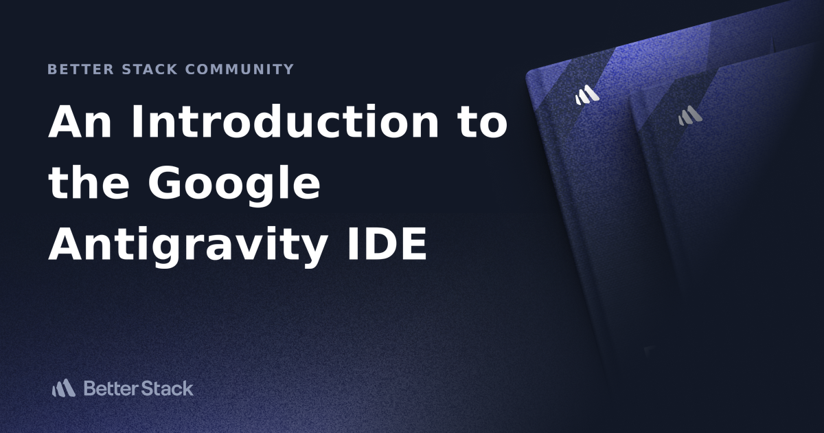 An Introduction to the Google Antigravity IDE | Better Stack Community