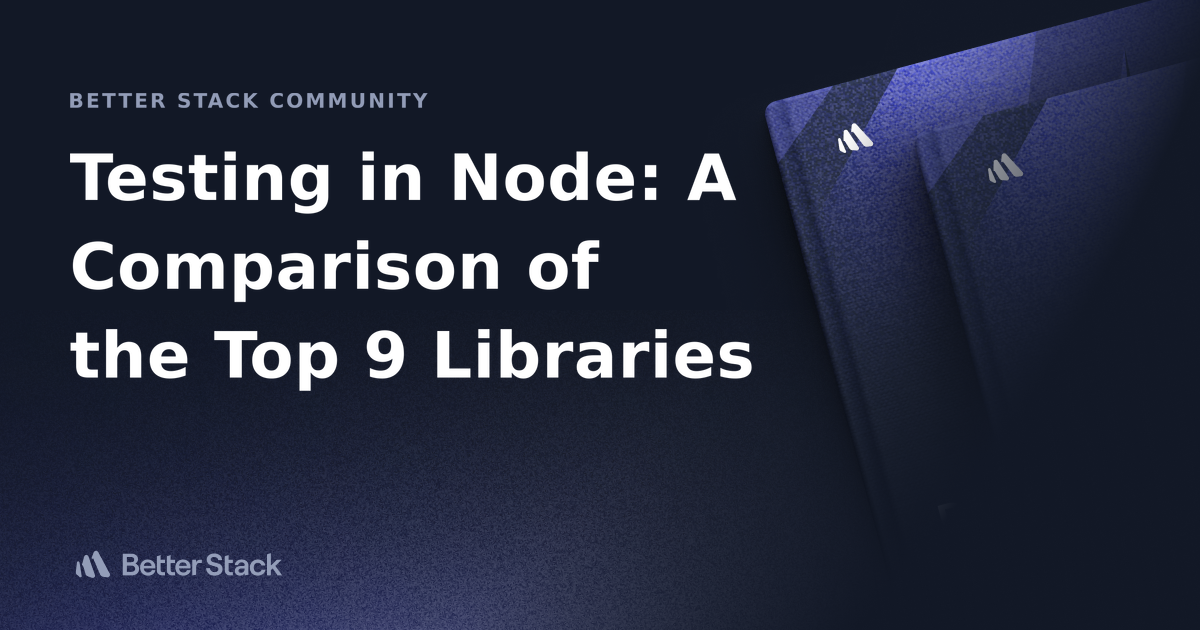Testing In Node A Comparison Of The Top 9 Libraries Better Stack Community