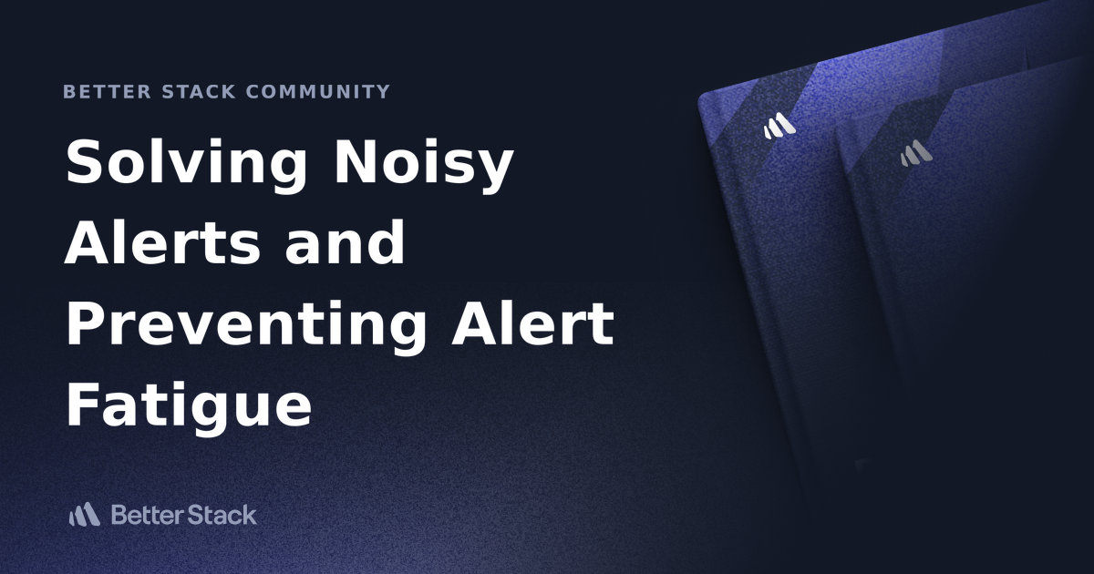 Solving Noisy Alerts and Preventing Alert Fatigue | Better Stack Community