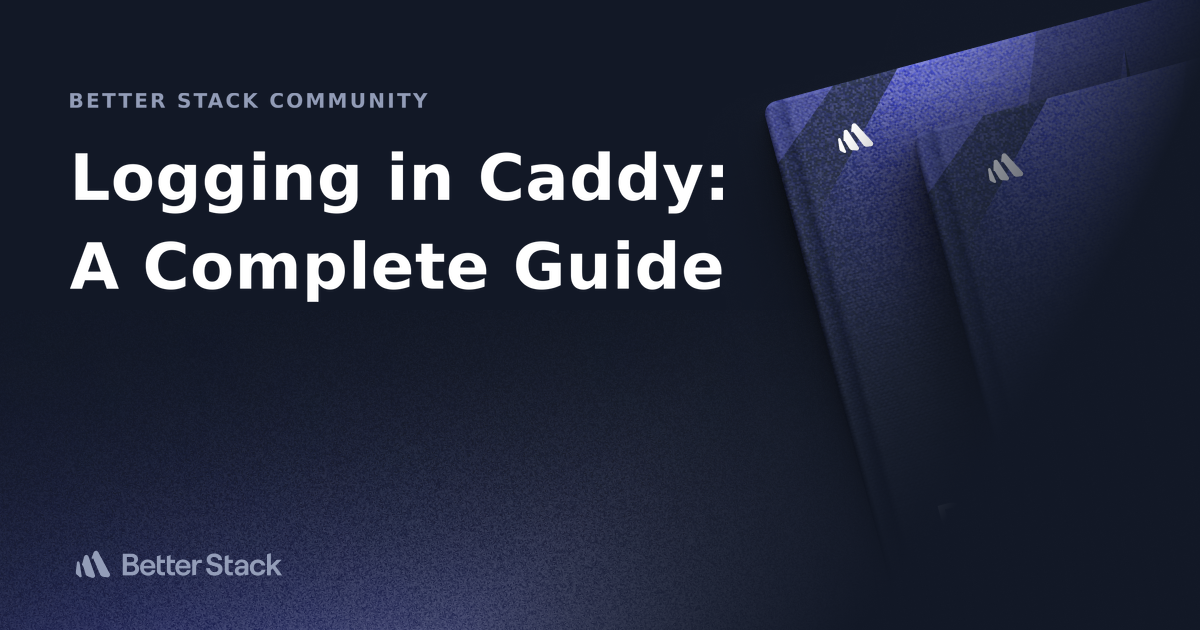 Logging in Caddy: A Complete Guide | Better Stack Community