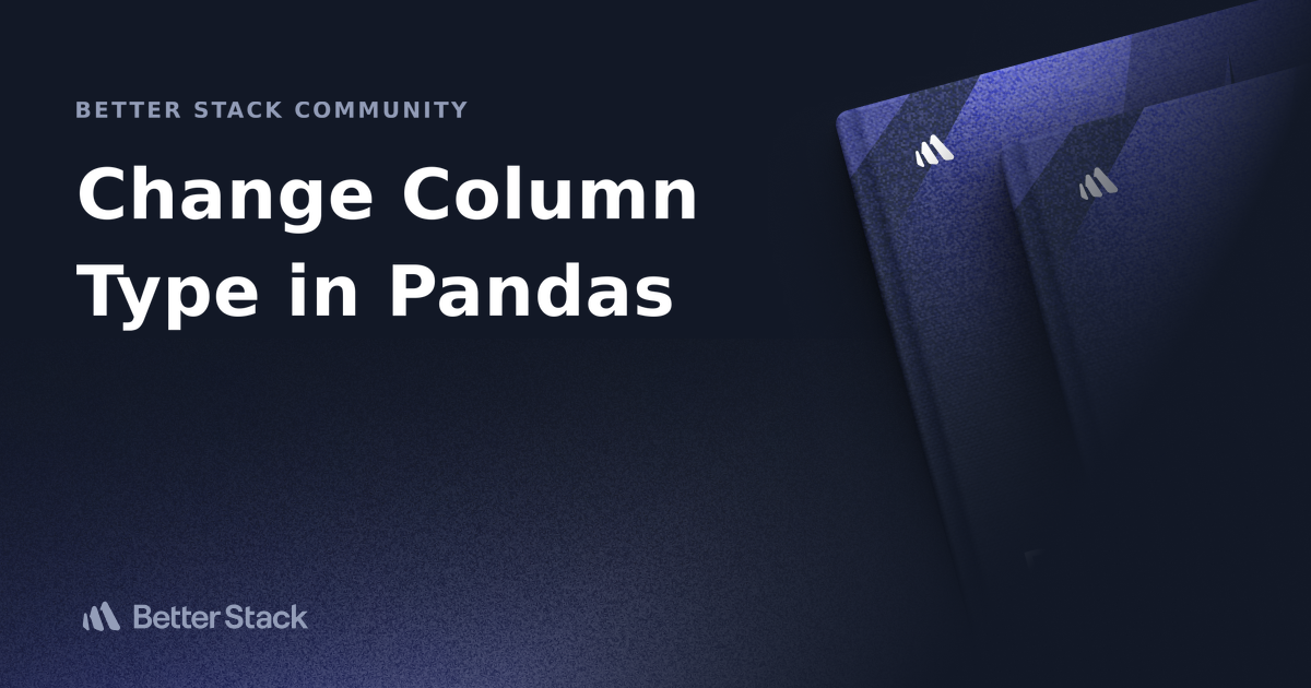 Change Column Type In Pandas Better Stack Community