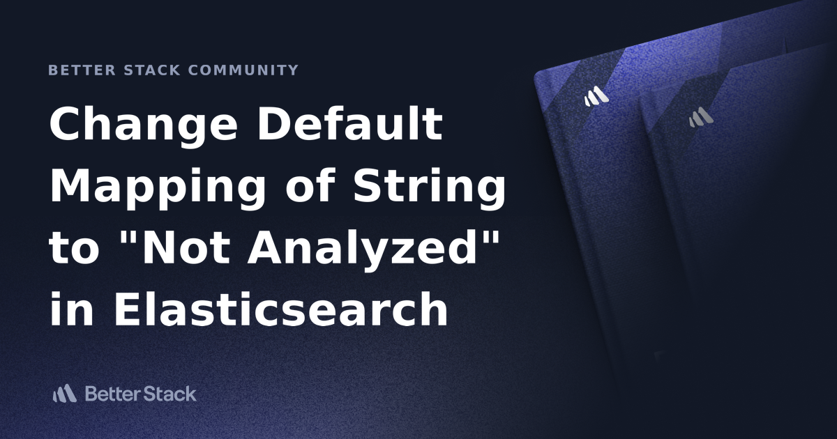 Change Default Mapping of String to "Not Analyzed" in Elasticsearch | Better Stack Community