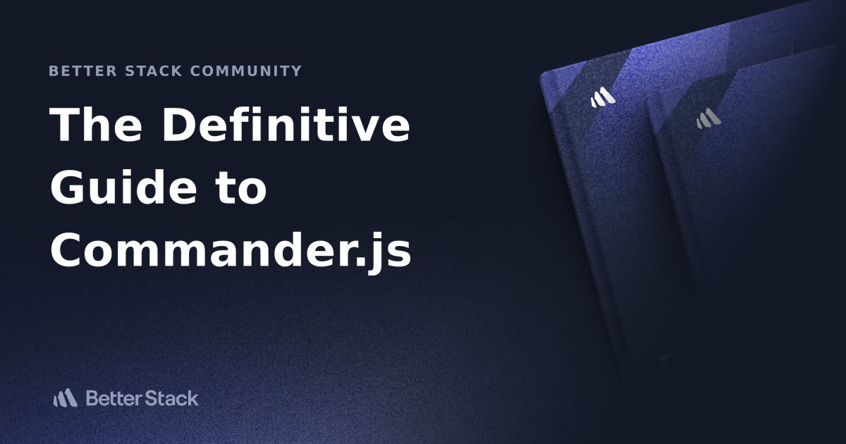 The Definitive Guide to Commander.js | Better Stack Community
