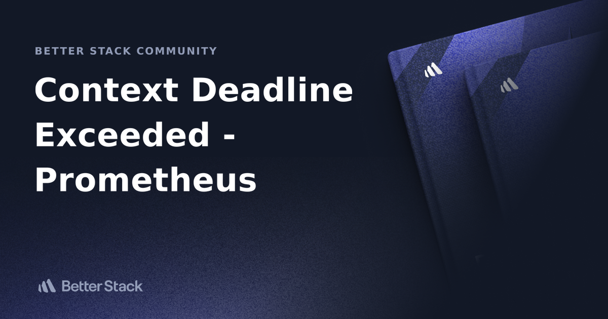 Context Deadline Exceeded - Prometheus | Better Stack Community