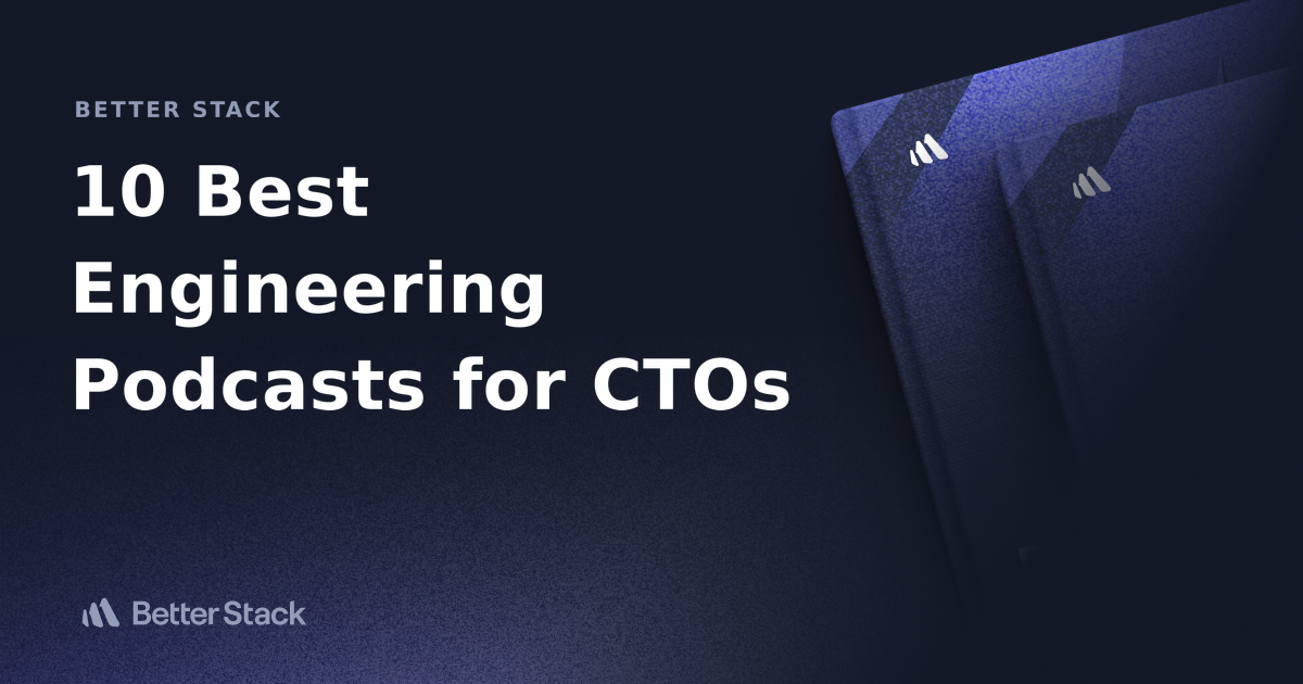 10 Best Engineering Podcasts for CTOs | Better Stack - Press