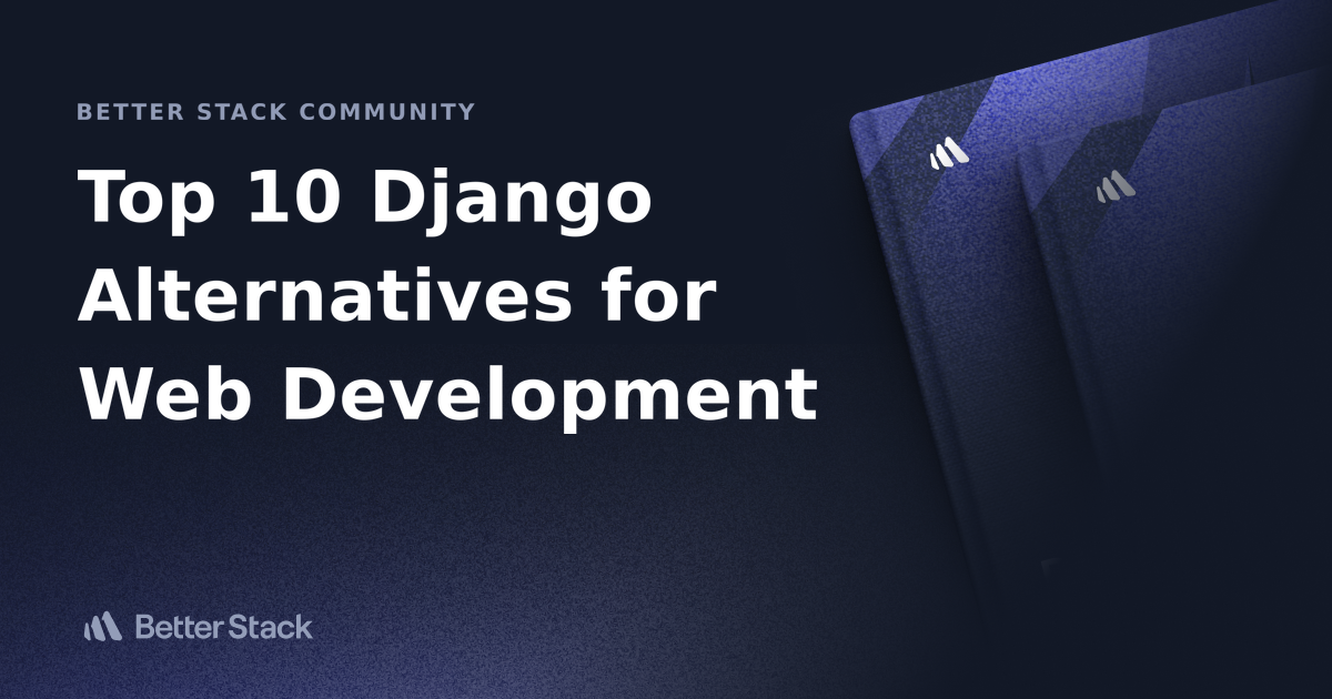 Top 10 Django Alternatives for Web Development | Better Stack Community