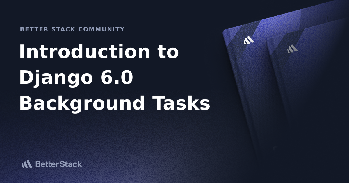 Introduction to Django 6.0 Background Tasks | Better Stack Community