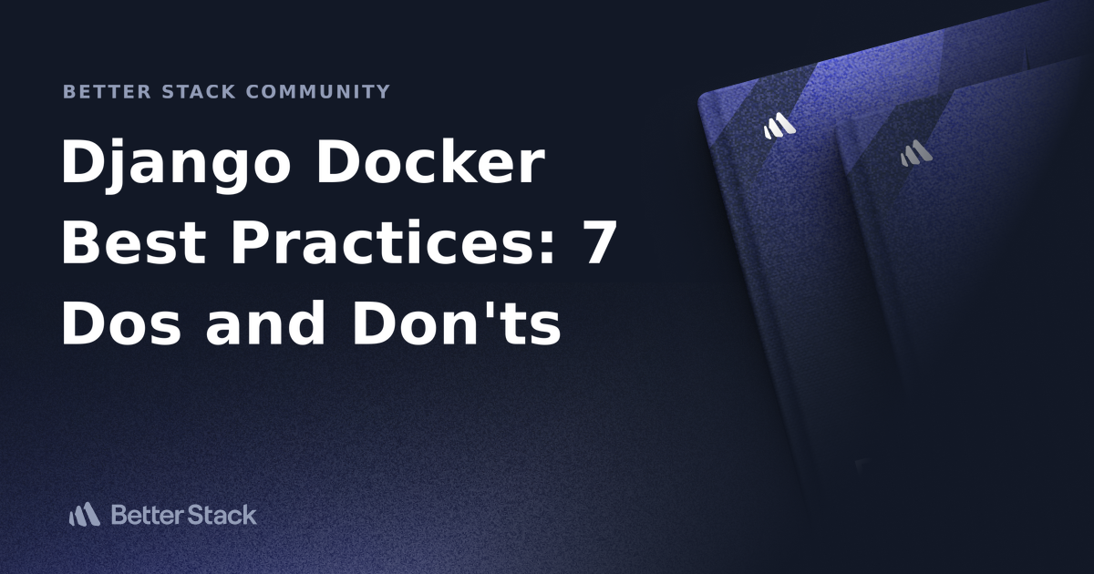 Django Docker Best Practices: 7 Dos and Don'ts | Better Stack Community