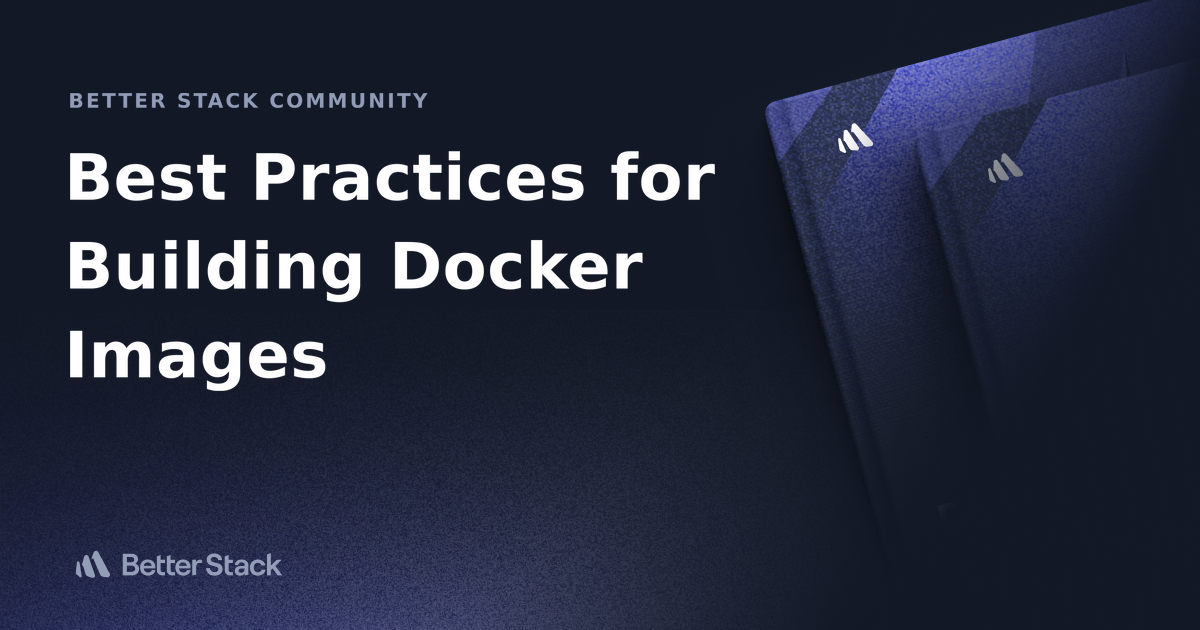 Best Practices for Building Docker Images | Better Stack Community