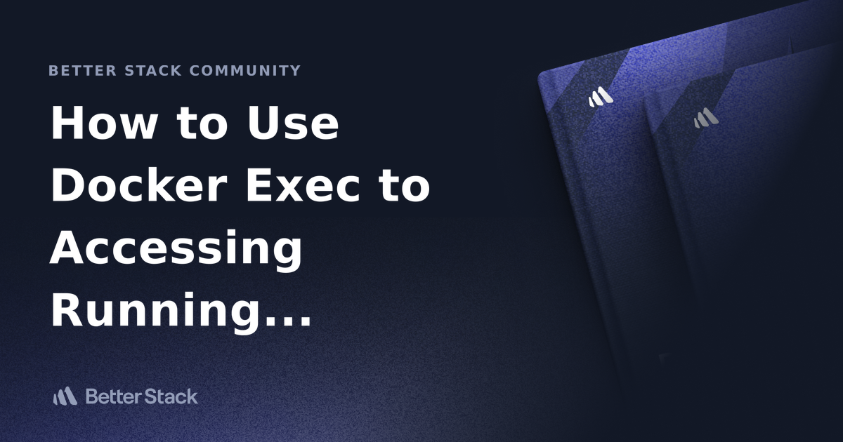 How to Use Docker Exec to Accessing Running Containers | Better Stack Community