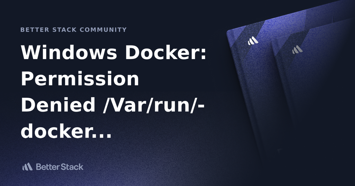 Windows Docker Permission Denied Var Run Docker Sock Better Stack Community