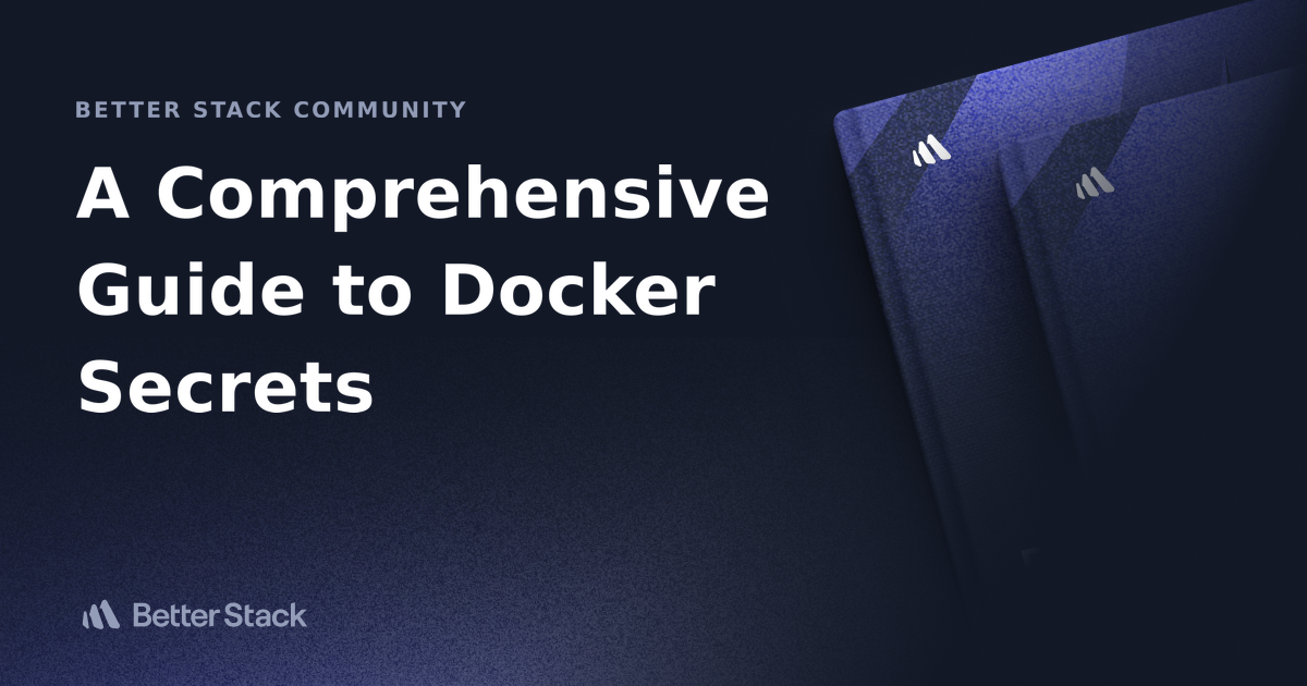 A Comprehensive Guide to Docker Secrets | Better Stack Community