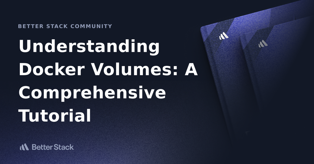 Understanding Docker Volumes: A Comprehensive Tutorial | Better Stack Community