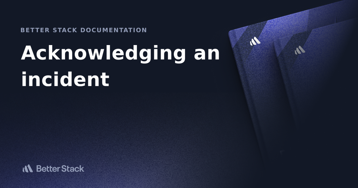 Acknowledging an incident | Better Stack Documentation