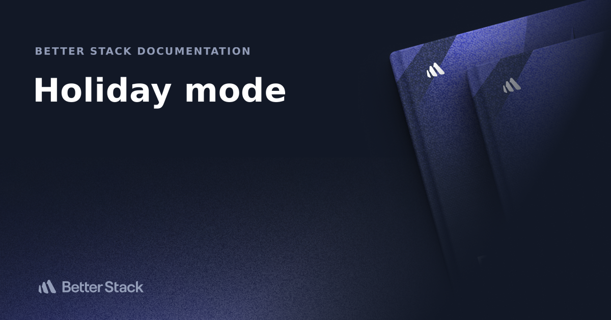 Holiday mode | Better Stack Documentation