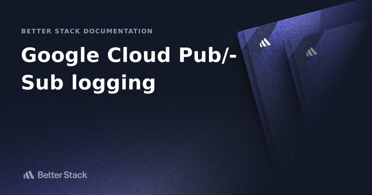 Google Cloud Pub/Sub logging | Better Stack Documentation