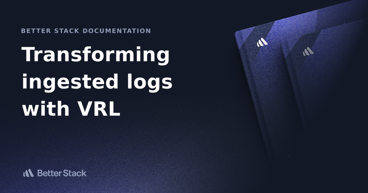 Transforming ingested logs with VRL | Better Stack Documentation