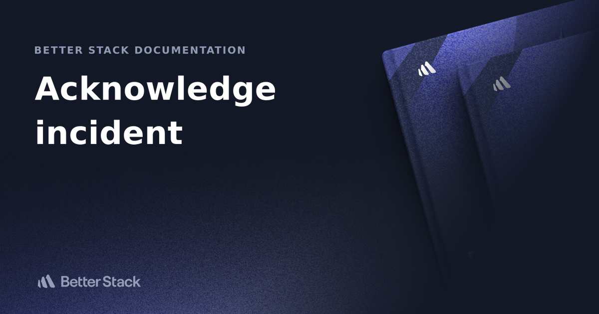 Acknowledge incident | Better Stack Documentation