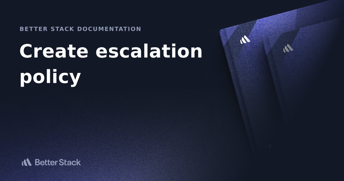 Create escalation policy | Better Stack Documentation