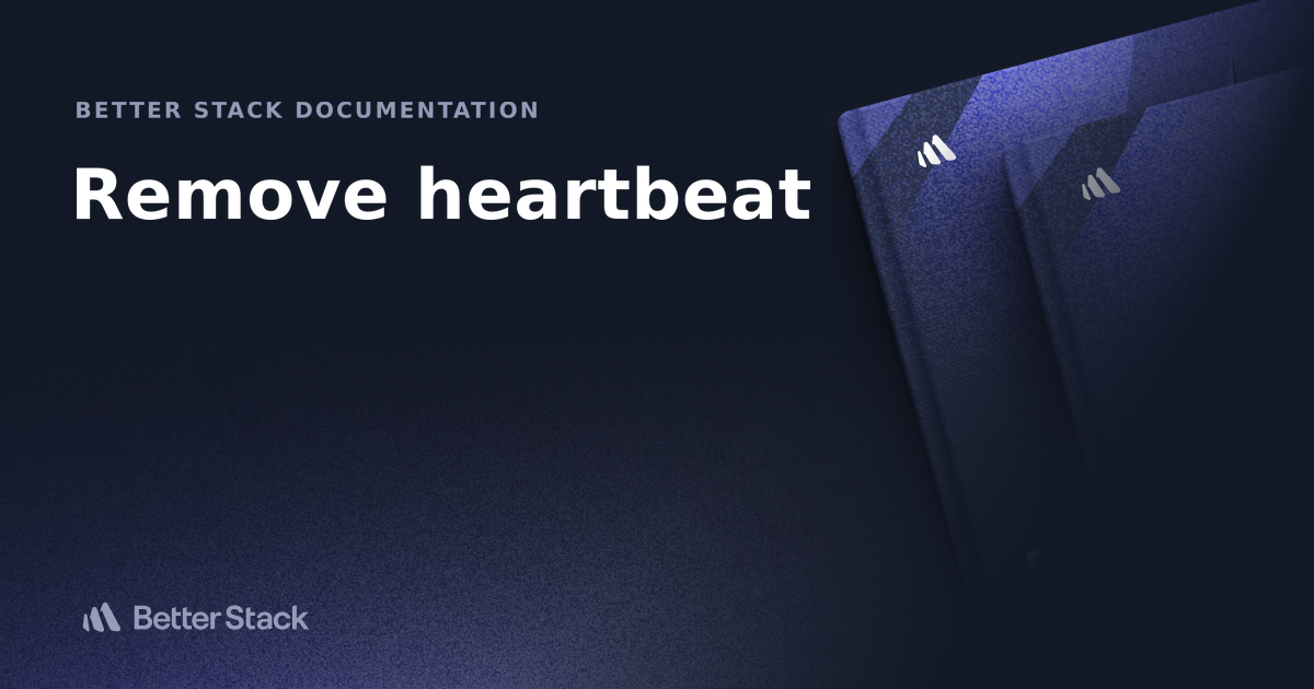 Remove heartbeat | Better Stack Documentation