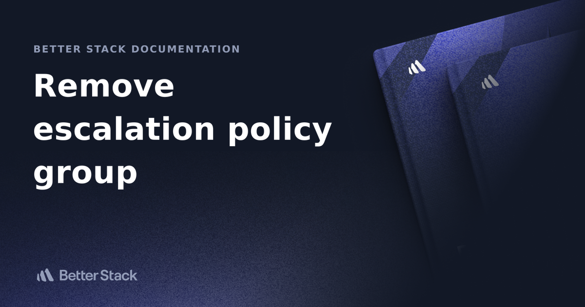 Remove escalation policy group | Better Stack Documentation