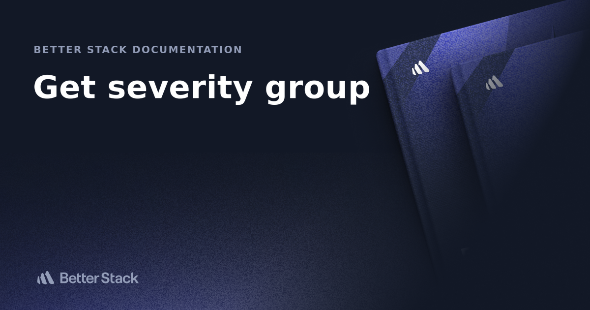 Get severity group | Better Stack Documentation