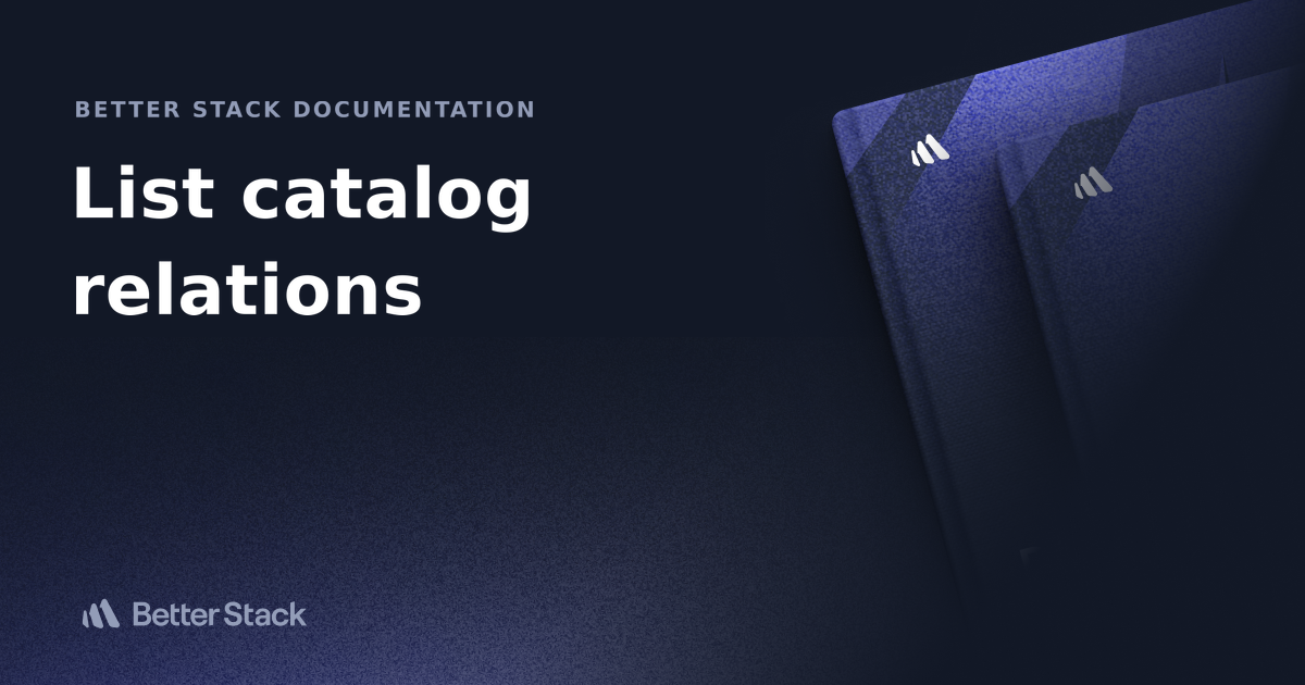 List catalog relations | Better Stack Documentation