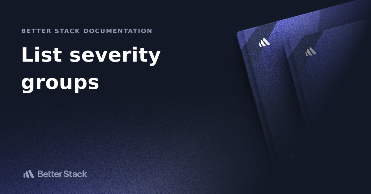 List severity groups | Better Stack Documentation