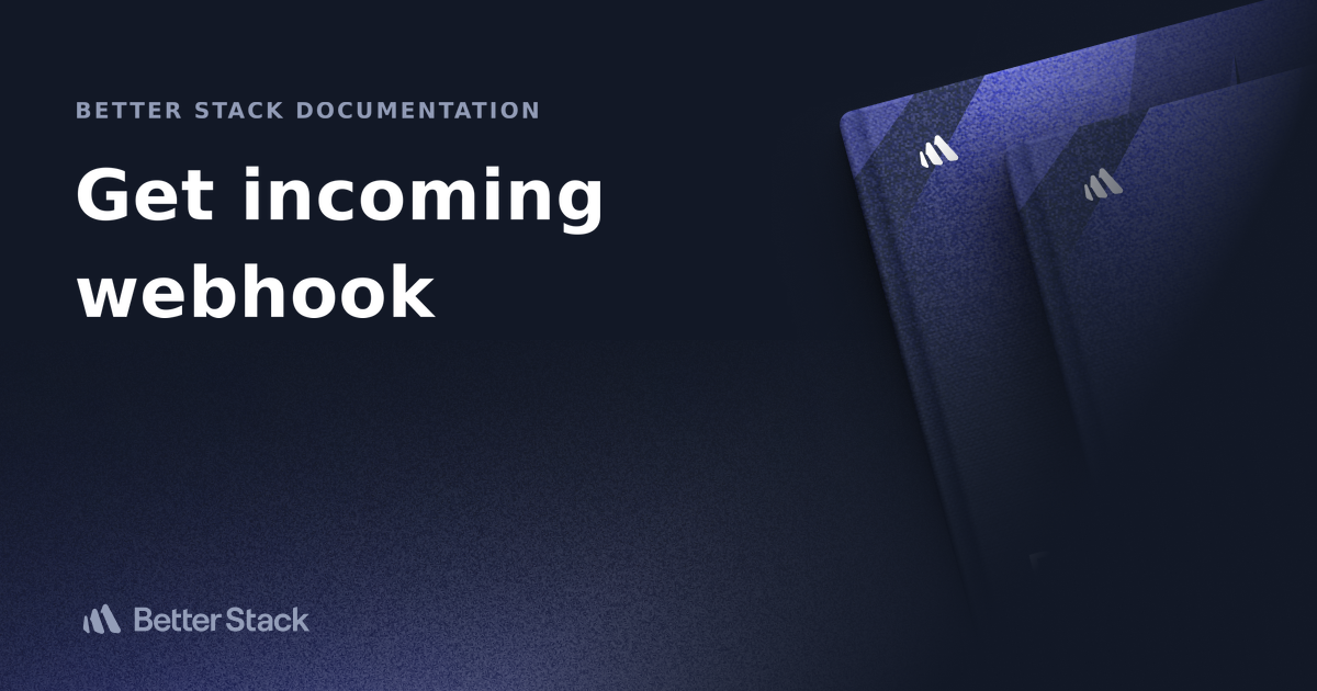 Get incoming webhook | Better Stack Documentation