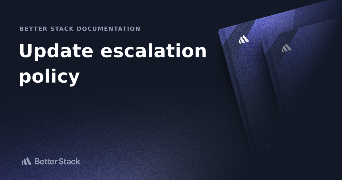 Update escalation policy | Better Stack Documentation