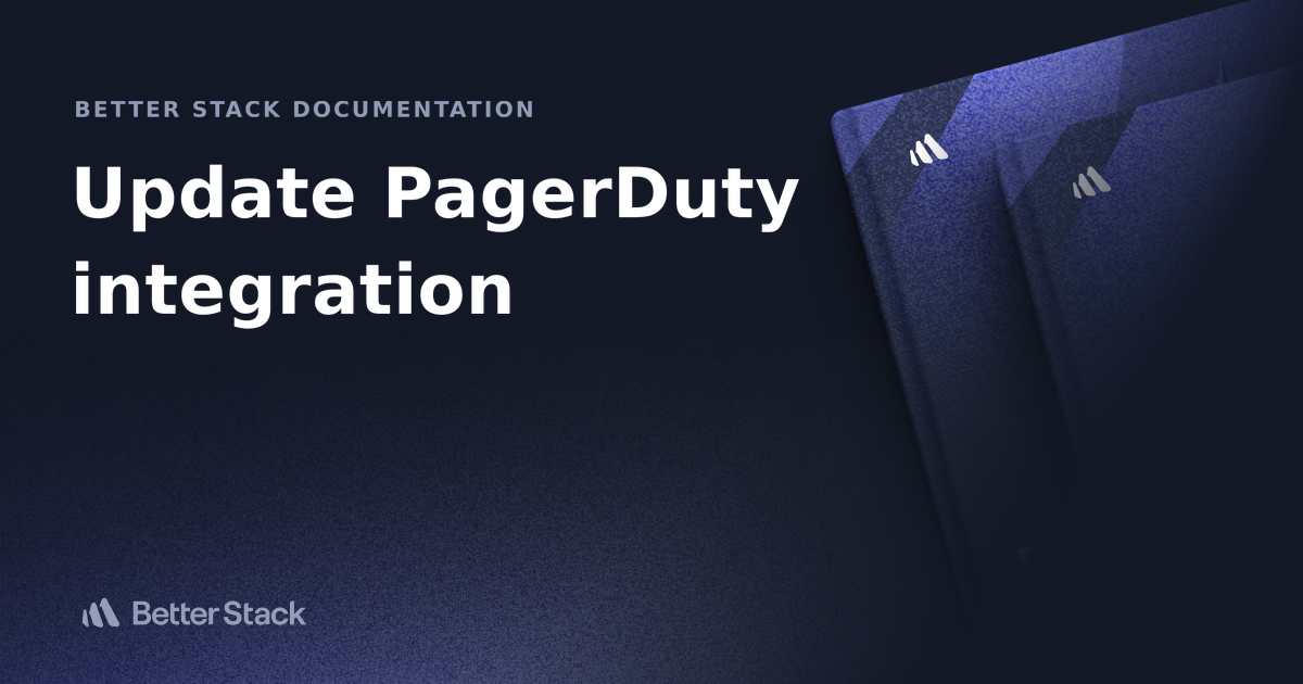 Update PagerDuty integration | Better Stack Documentation Update PagerDuty integration | Better Stack Documentation