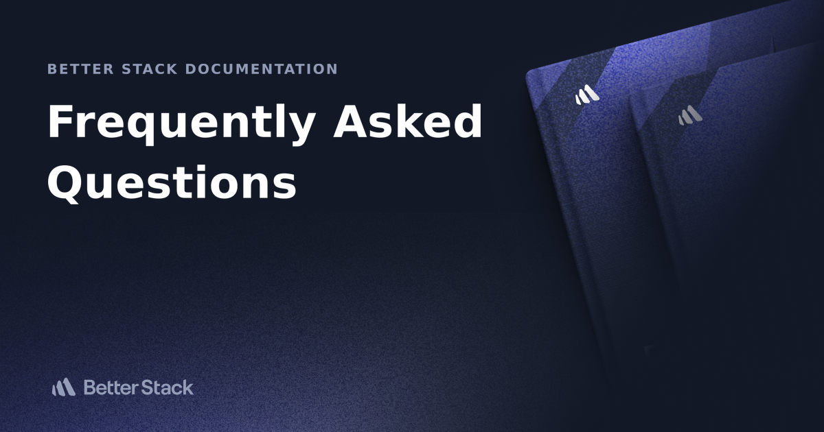Frequently Asked Questions | Better Stack Documentation