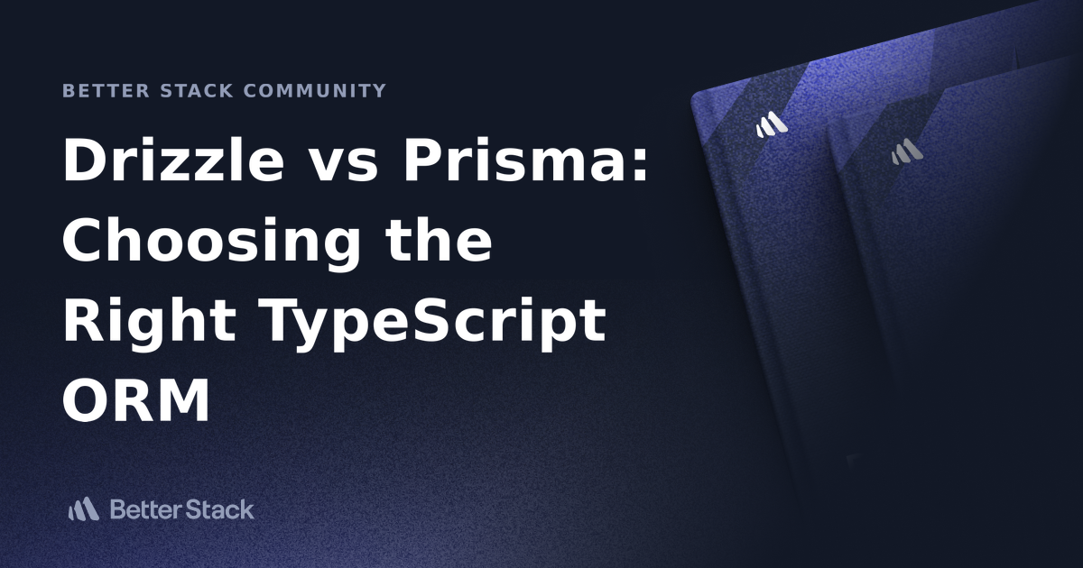 Drizzle vs Prisma: Choosing the Right TypeScript ORM | Better Stack Community