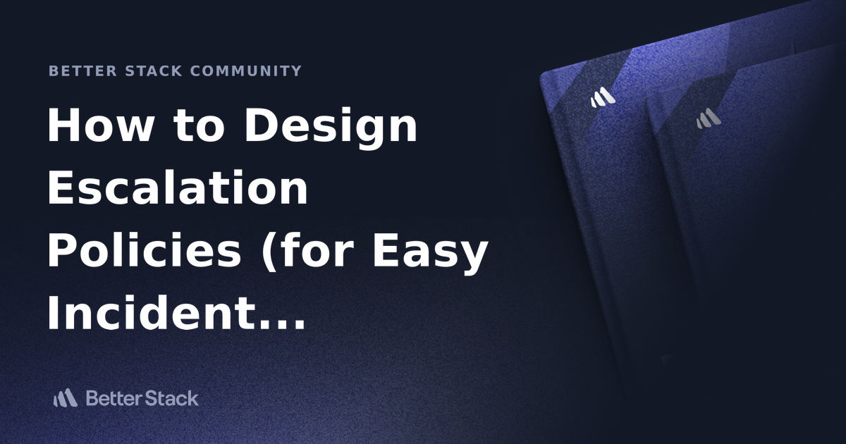 How to Design Escalation Policies (for Easy Incident Management)? | Better Stack Community