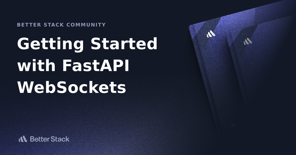Getting Started With Fastapi Websockets Better Stack Community 2274