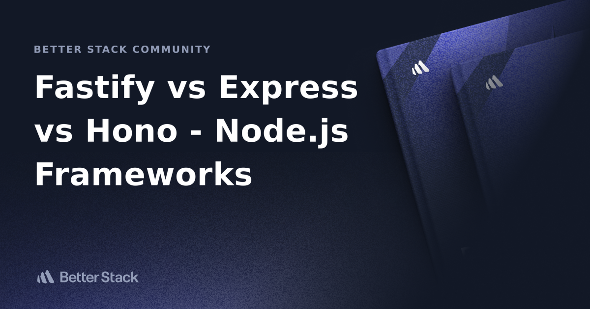 Fastify vs Express vs Hono - Node.js Frameworks | Better Stack Community