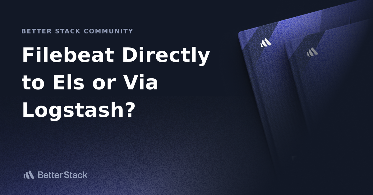 Filebeat Directly to Els or Via Logstash? | Better Stack Community