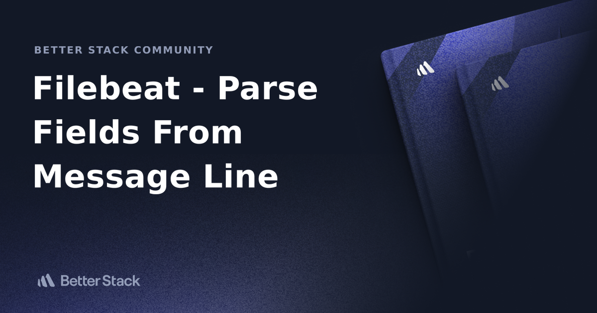 Filebeat - Parse Fields From Message Line | Better Stack Community