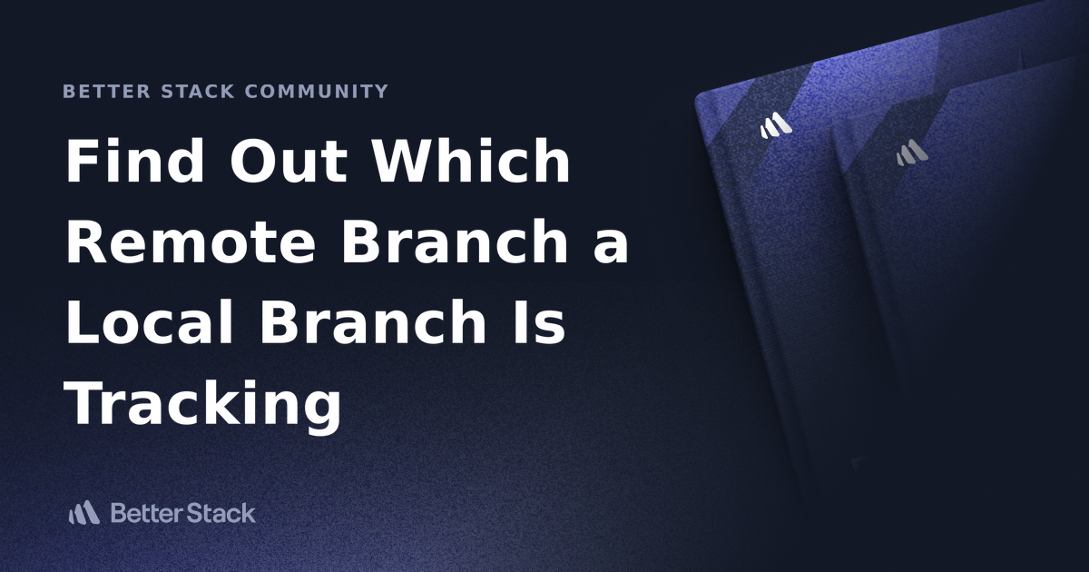 Find Out Which Remote Branch a Local Branch Is Tracking | Better Stack ...