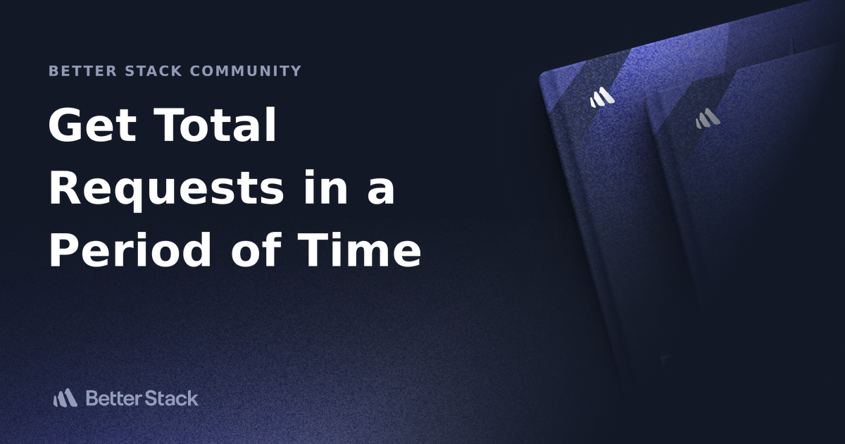 Get Total Requests in a Period of Time | Better Stack Community