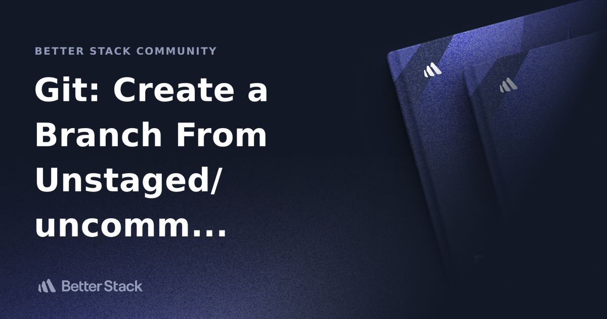 Git: Create a Branch From Unstaged/uncommitted Changes on Master | Better Stack Community