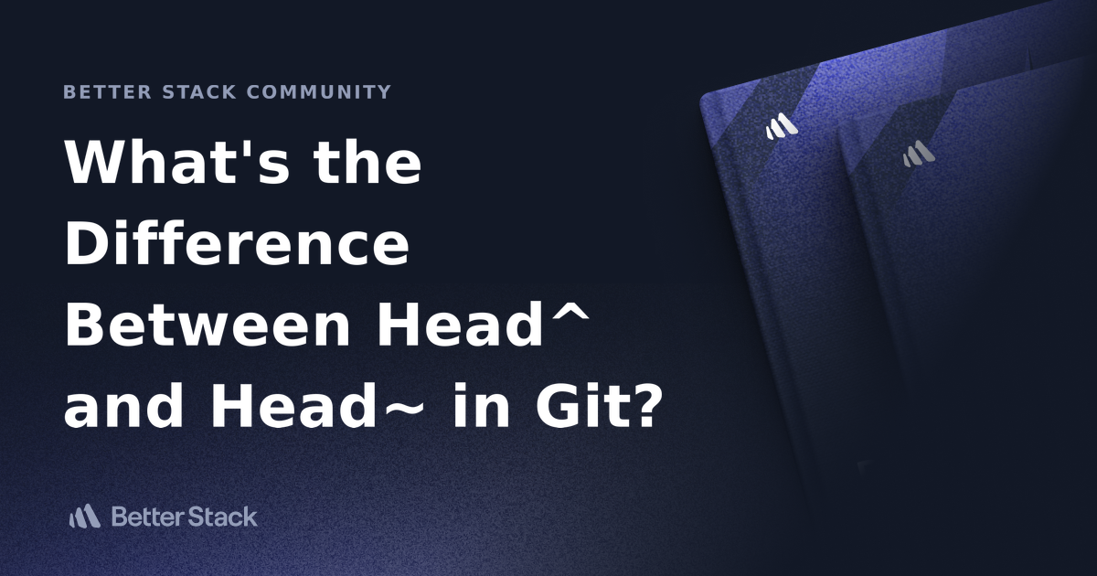 What's the Difference Between Head^ and Head~ in Git? | Better Stack Community