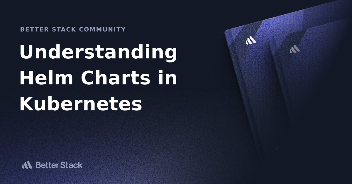 Understanding Helm Charts in Kubernetes | Better Stack Community