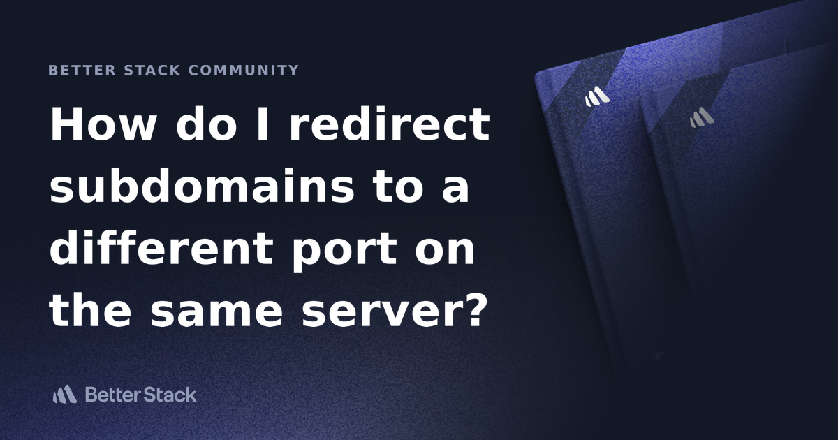 How Do I Redirect Subdomains To A Different Port On The Same Server Better Stack Community