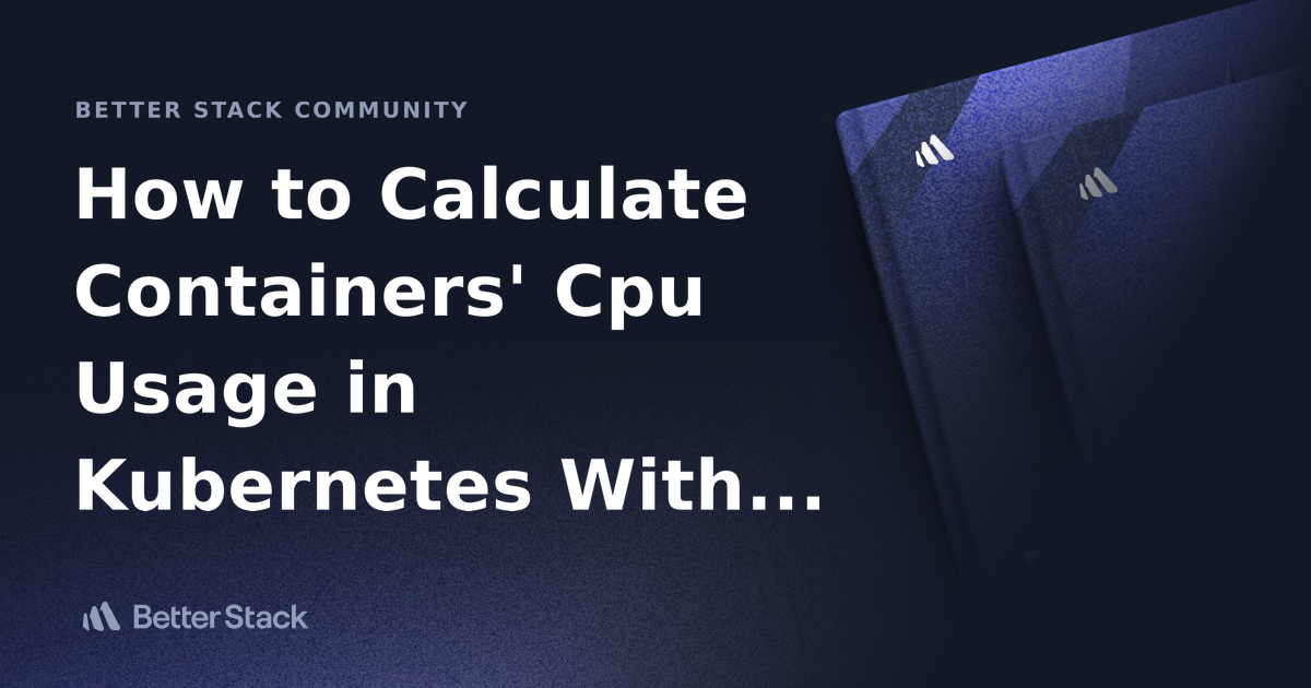 How To Calculate Containers Cpu Usage In Kubernetes With Prometheus As Monitoring Better