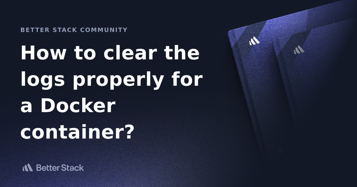 How To Clear The Logs Properly For A Docker Container Better Stack Community