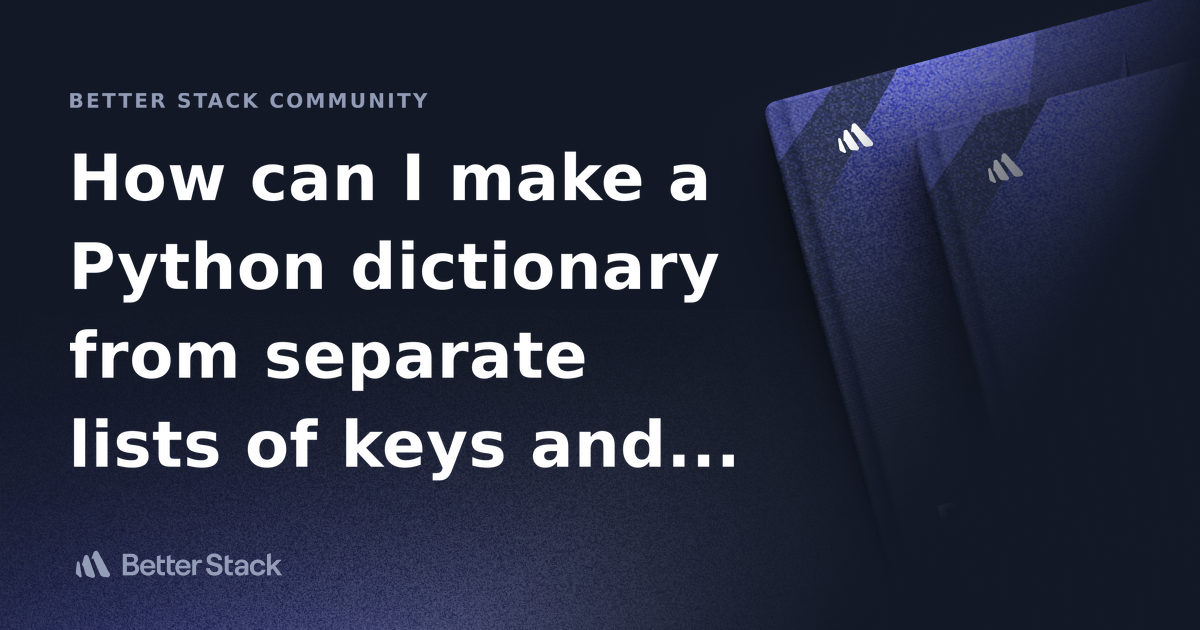 How Can I Make A Python Dictionary From Separate Lists Of Keys And 