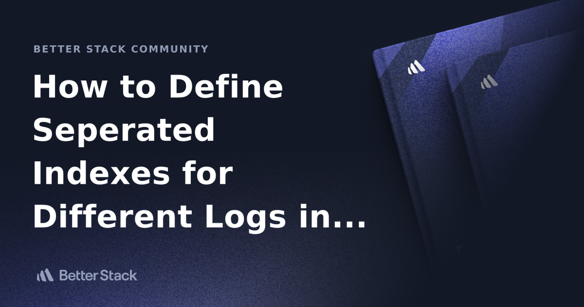 How to Define Seperated Indexes for Different Logs in Filebeat/elk? | Better Stack Community