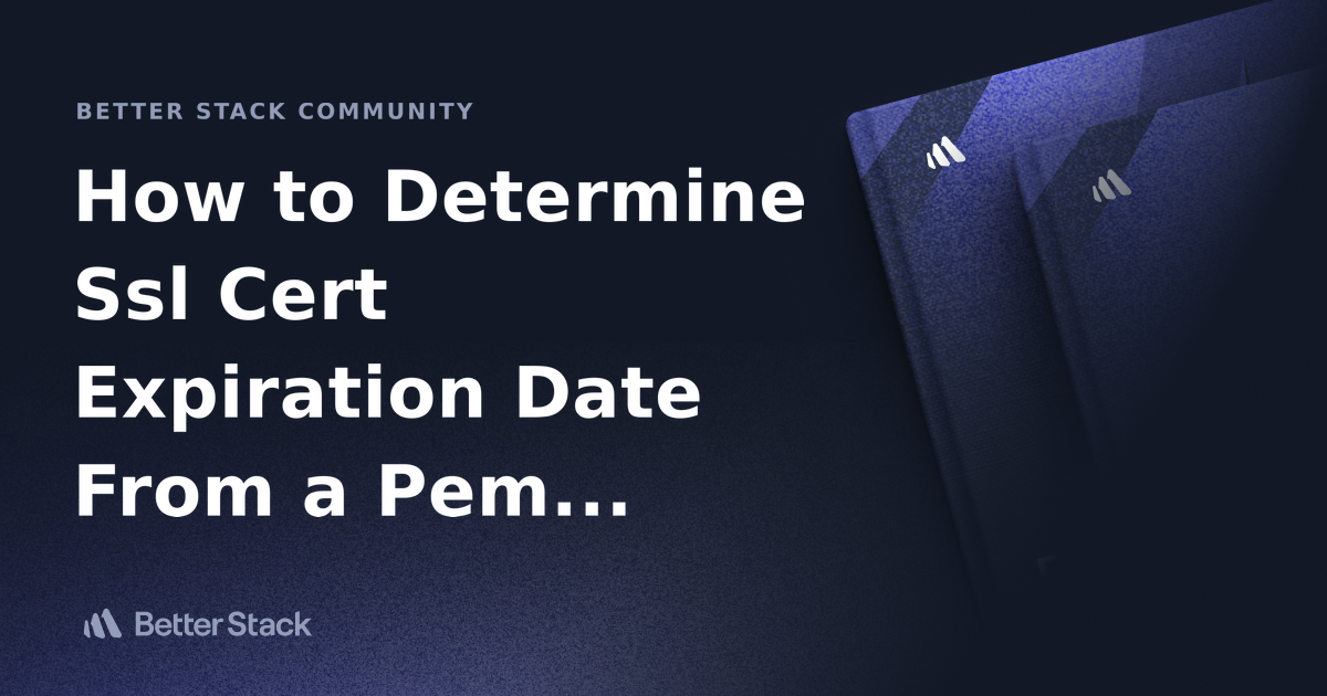 How to Determine Ssl Cert Expiration Date From a Pem Encoded Certificate? | Better Stack Community