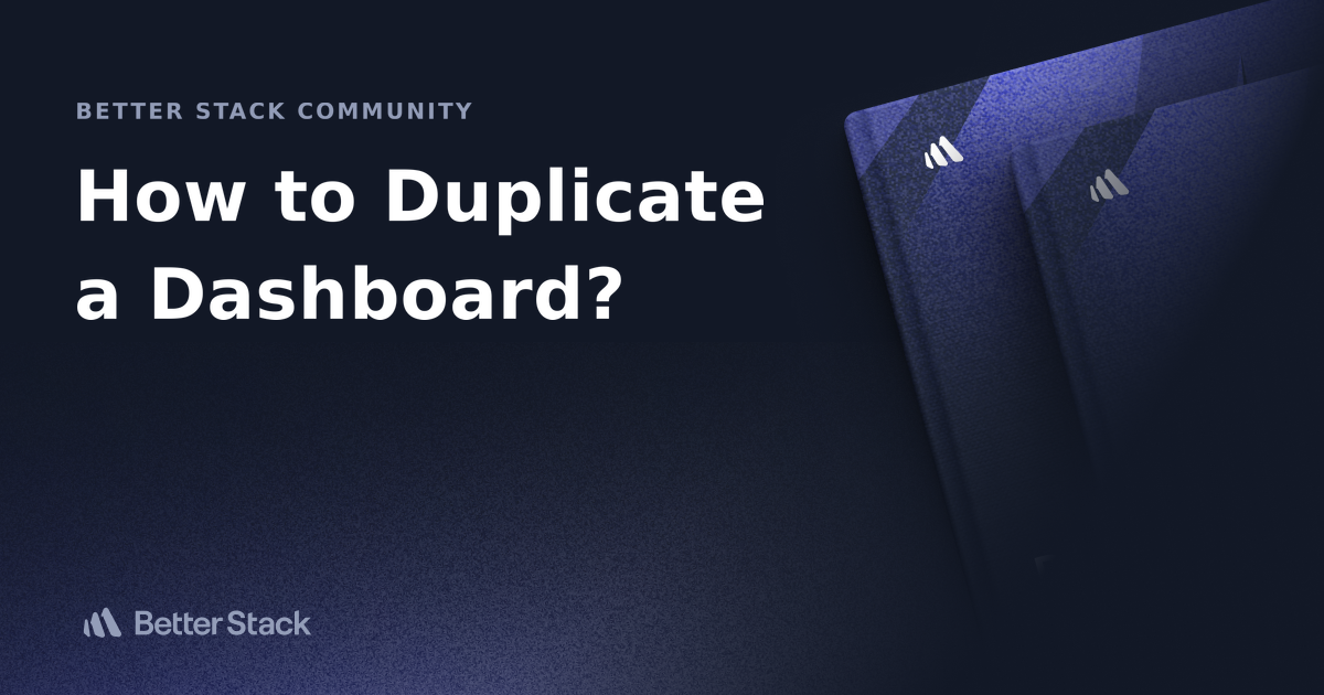 How to Duplicate a Dashboard? | Better Stack Community